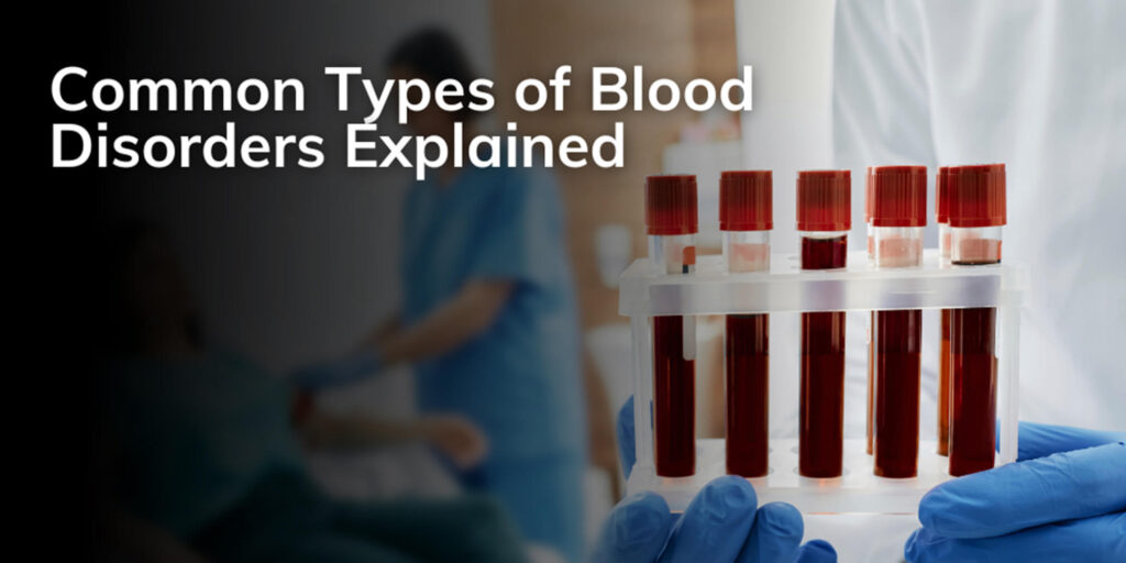 Common Types of Blood Disorders Explained - Husaini Blood Bank