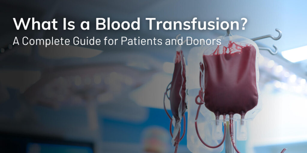 What Is a Blood Transfusion? A Complete Guide for Patients and Donors ...